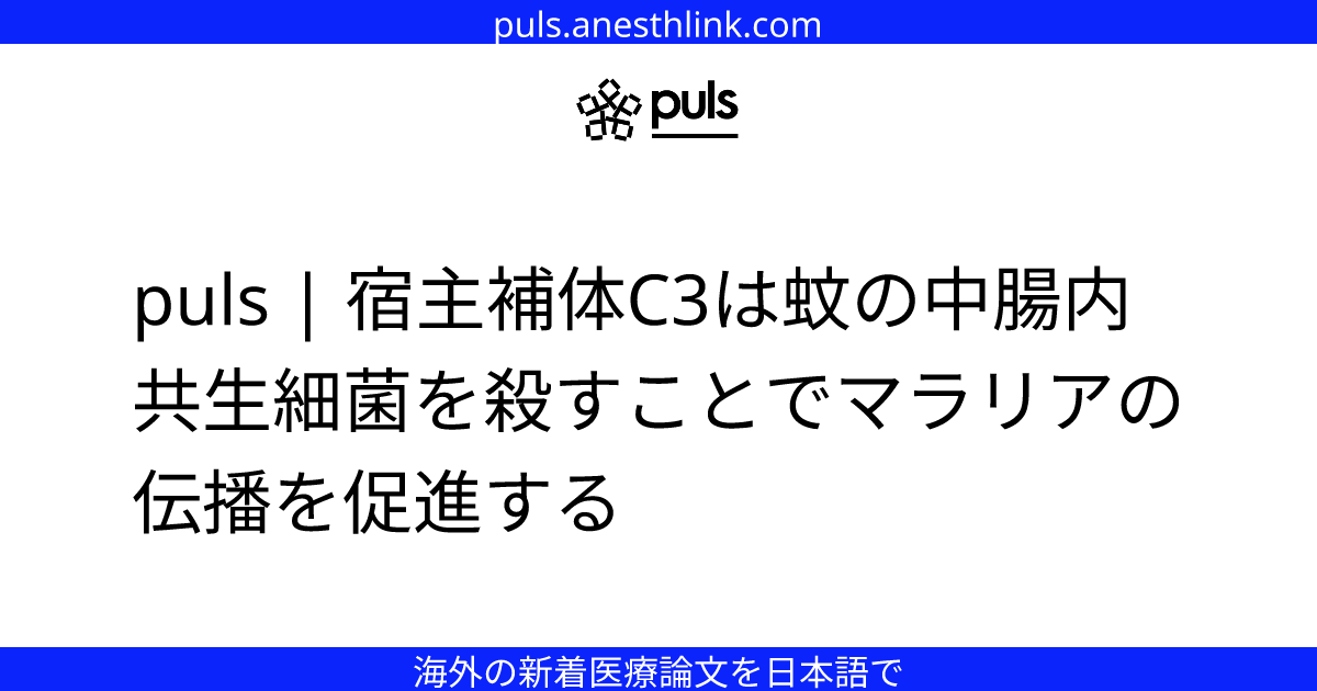 puls | 宿主補体C3は蚊の中腸内共生細菌を殺すことでマラリアの伝播を促進する
